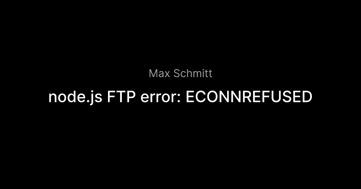 node.js FTP error: ECONNREFUSED – Max Schmitt node.js FTP error: ECONNREFUSED – Max Schmitt